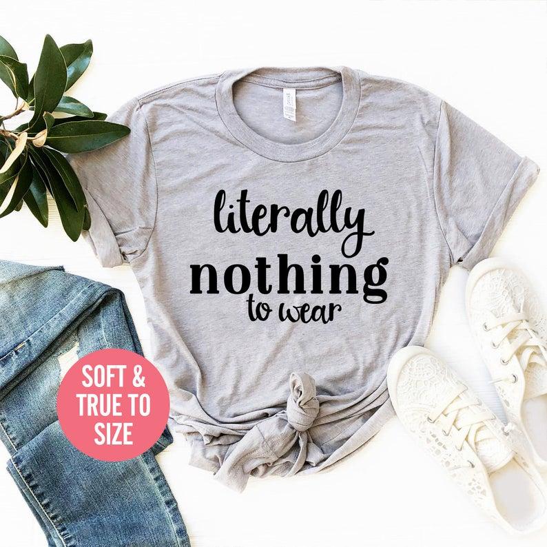Literally nothing to wear shirt I Have Nothing To Wear Shirt – DENIMS